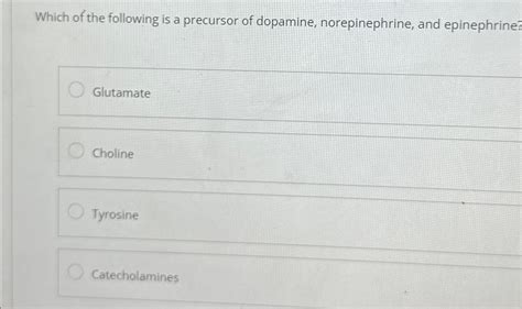 Solved Which Of The Following Is A Precursor Of Dopamine