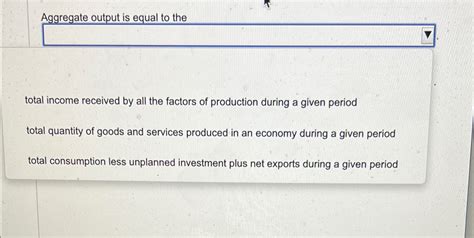 Solved Aggregate Output Is Equal To Thetotal Income Received