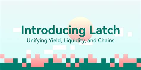 Introducing Latch Unifying Yield Liquidity And Chains