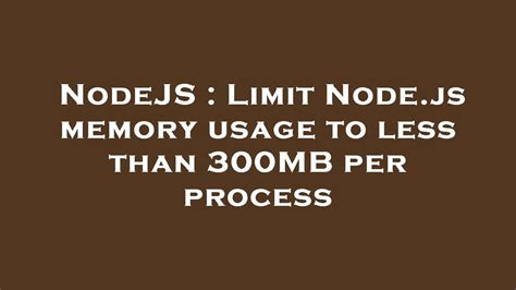 Nodejs Limit Nodejs Memory Usage To Less Than 300mb Per Process Youtube