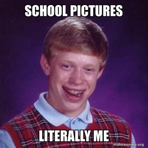 School Pictures Literally Me Bad Luck Brian Meme Generator