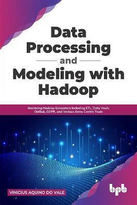 Data Processing And Modeling With Hadoop Mastering Hadoop Ecosystem Including Etl