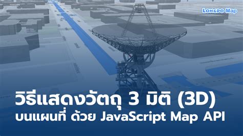 วิธีแสดงข้อมูลวัตถุ 3 มิติ 3d บนแผนที่ Map Api