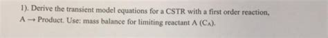 Solved 1 Derive The Transient Model Equations For A Cstr