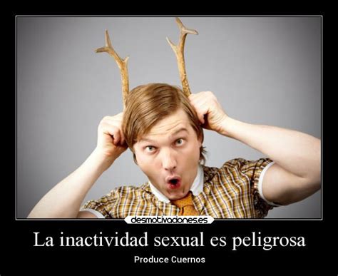 La Inactividad Sexual Es Peligrosa Desmotivaciones
