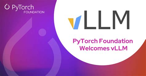 Pytorch 基金会欢迎 Vllm 成为托管项目 Pytorch Pytorch 深度学习库