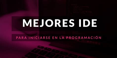 Los Mejores Ide Para Iniciarse En La Programación Openwebinars