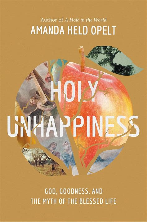 Holy Unhappiness God Goodness And The Myth Of The Blessed Life