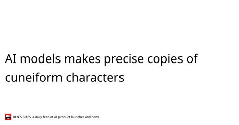 Ai Models Makes Precise Copies Of Cuneiform Characters Bens Bites