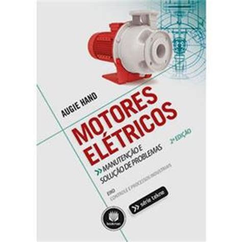 Motores Elétricos Manutenção E Solução De Problemas Série Tekne
