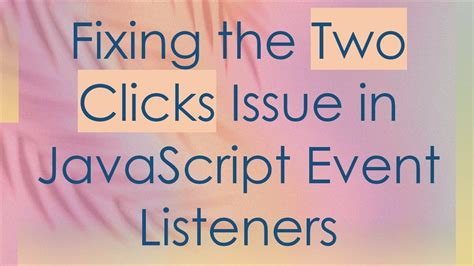 Fixing The Two Clicks Issue In Javascript Event Listeners Youtube