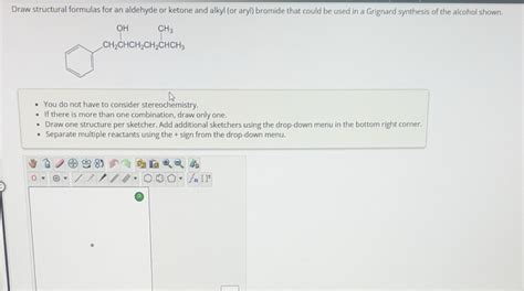 Solved Draw Structural Formulas For An Aldehyde Or Ketone And Alkyl Or Aryl Bromide That