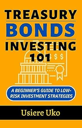 Amazon Treasury Bonds Investing A Beginner S Guide To Low Risk Investment Strategies