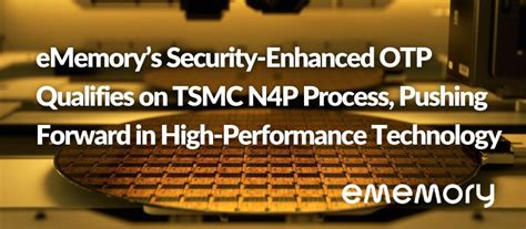 EMemorys Security Enhanced OTP Qualifies On TSMC N4P Process Pushing Forward In High