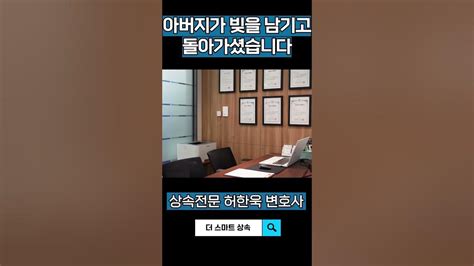 아버지가 빚을 남기고 돌아가셨습니다 저 어떡하죠😭 상속채무 상담은 더 스마트 상속 Youtube