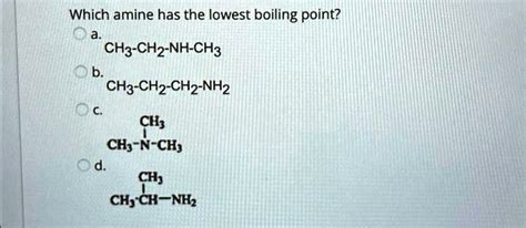 SOLVED: Which amine has the lowest boiling point? a. CH3-CH2-NH-CH3 b CH3-CH2-CH2-NH2 C. CHS CH ...