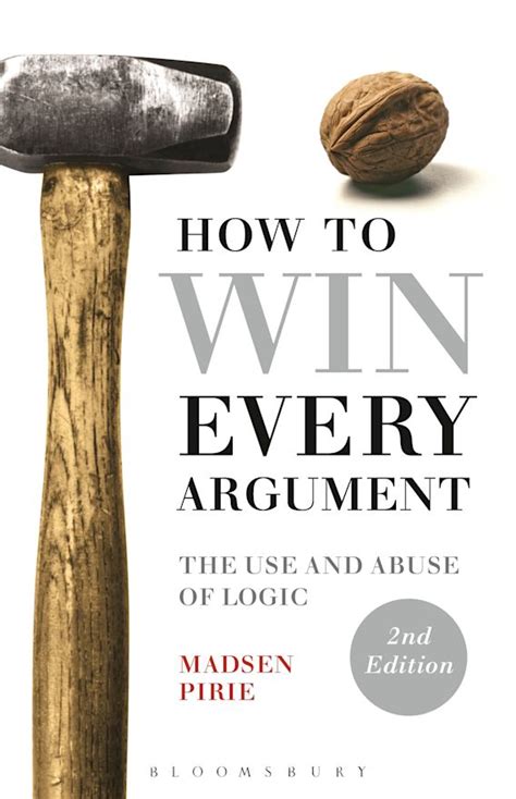 How to Win Every Argument: The Use and Abuse of Logic: Madsen Pirie: Bloomsbury Academic