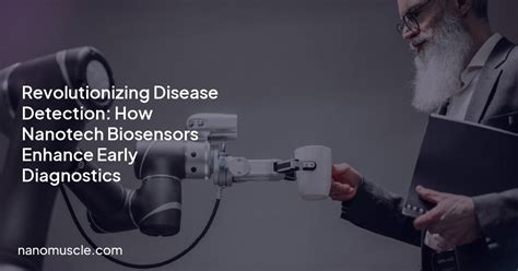 Revolutionizing Disease Detection How Nanotech Biosensors Enhance Early Diagnostics