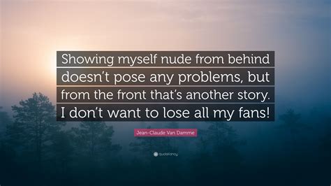 Jean Claude Van Damme Quote Showing Myself Nude From Behind Doesnt Pose Any Problems But