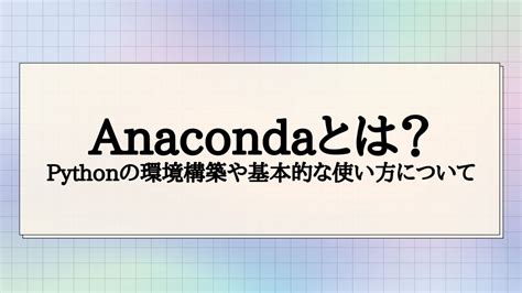 Anacondaとは？pythonの環境構築や基本的な使い方について Da Sys（デーシス）
