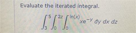 Solved Evaluate The Iterated Integral Chegg