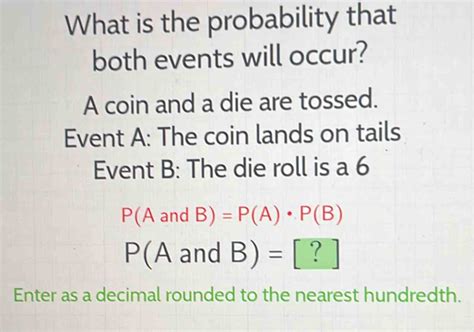 Solved: What is the probability that both events will occur? A coin and a die are tossed. Event ...