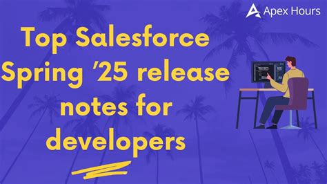Top Salesforce Spring 25 Release Notes For Developers Apex Hours