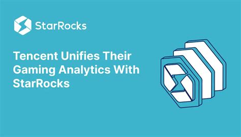 Tencent Unifies Their Gaming Analytics With Starrocks Starrocks