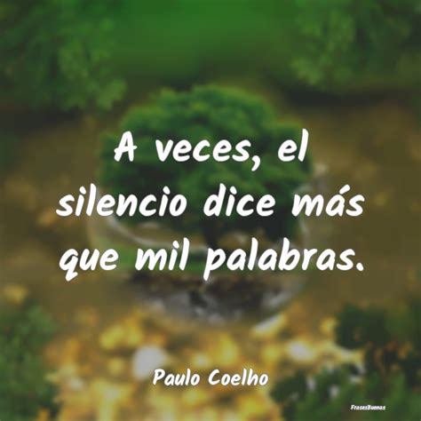 Frases De Paulo Coelho A Veces El Silencio Dice Más Que Mil P