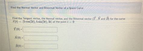 Solved Find The Normal Vector And Binormal Vector Of A Space Chegg