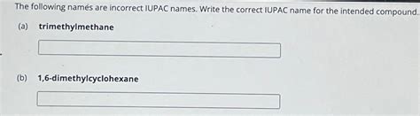Solved The Following Names Are Incorrect Iupac Names Write