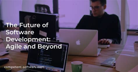 The Future Of Software Development Agile And Beyond