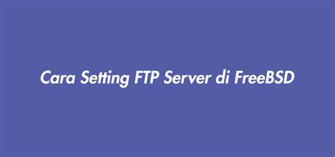 cara setting ftp server di freebsd linux and open source