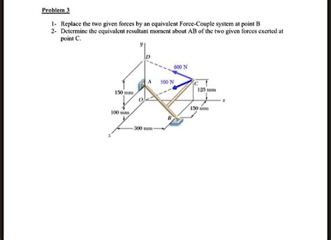 Solved Problem 3 1 Replace The Two Given Forces By An Equivalent Force Couple System At Point