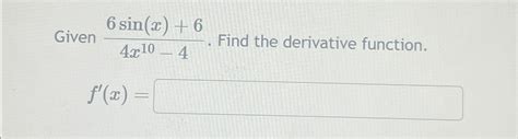 solved given 6sin x 64x10 4 ﻿find the derivative