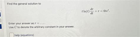 Solved Find The General Solution To Tln T Dtdr R 6tet Enter