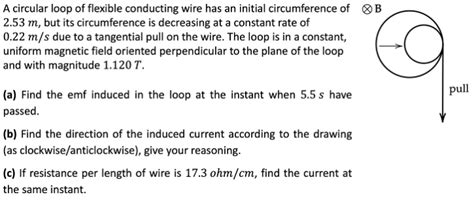 Solved A Circular Loop Of Flexible Conducting Wire Has An Chegg Com