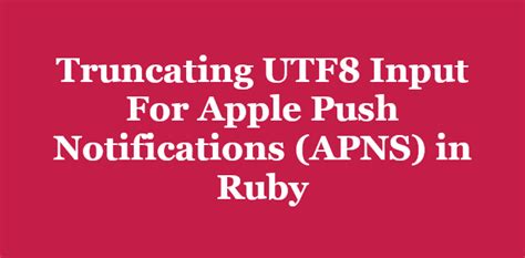 Truncating Utf8 Input For Apple Push Notifications Apns In Ruby Arkency Blog