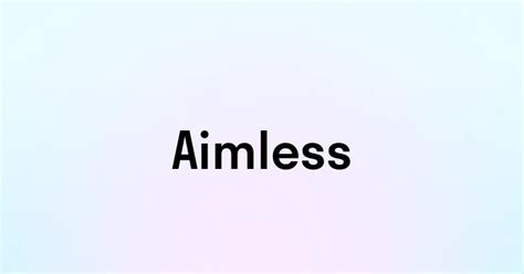 Aimless — перевод транскрипция произношение и примеры