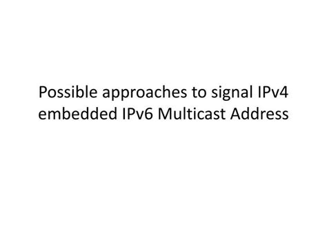 Ppt Possible Approaches To Signal Ipv4 Embedded Ipv6 Multicast