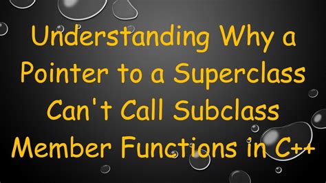 Understanding Why A Pointer To A Superclass Cant Call Subclass Member Functions In C Youtube