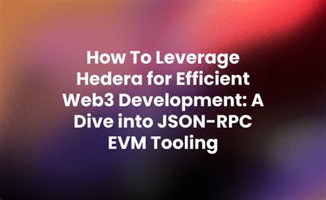 How To Leverage Hedera For Efficient Web3 Development A Dive Into Json