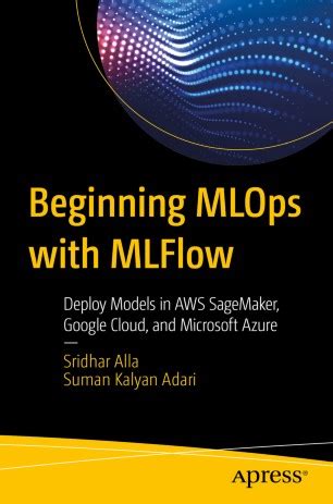 Beginning MLOps With MLFlow Deploy Models In AWS SageMaker Google Cloud And Microsoft Azure