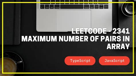 Leetcod 2341 Maximum Number Of Pairs In Array Typescript