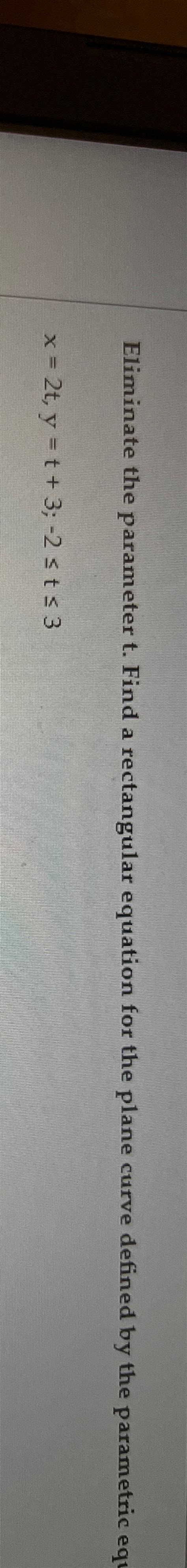 solved eliminate the parameter t ﻿find a rectangular