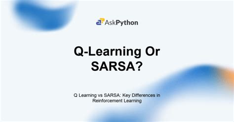 Sarsa A Guide To The On Policy Reinforcement Learning Algorithm