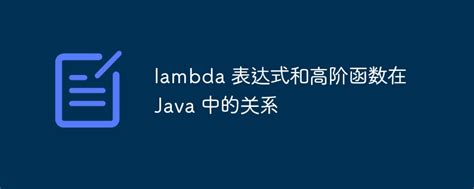 Lambda 表达式和高阶函数在 Java 中的关系 美云 Lambda 表达式和高阶函数在 Java 中的关系 美云
