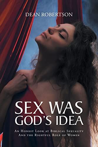 Sex Was Gods Idea An Honest Look At Biblical Sexuality And The