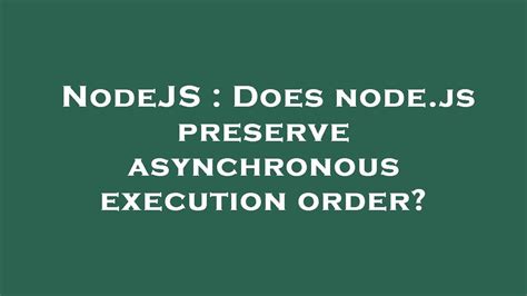 Nodejs Does Nodejs Preserve Asynchronous Execution Order Youtube