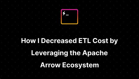 How I Decreased Etl Cost By Leveraging The Apache Arrow Ecosystem